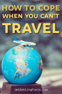 Travel Itch: How To Cope When You Can’t Travel - Jetsetting Fools
